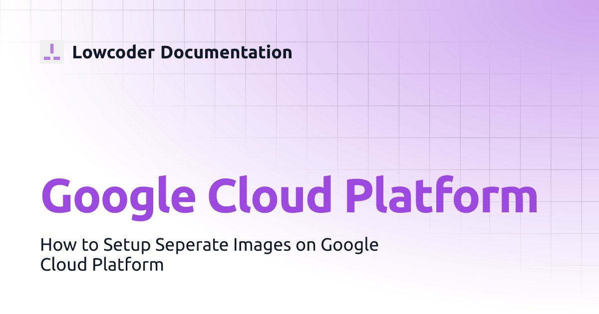 Google Cloud Platform | Lowcoder Documentation